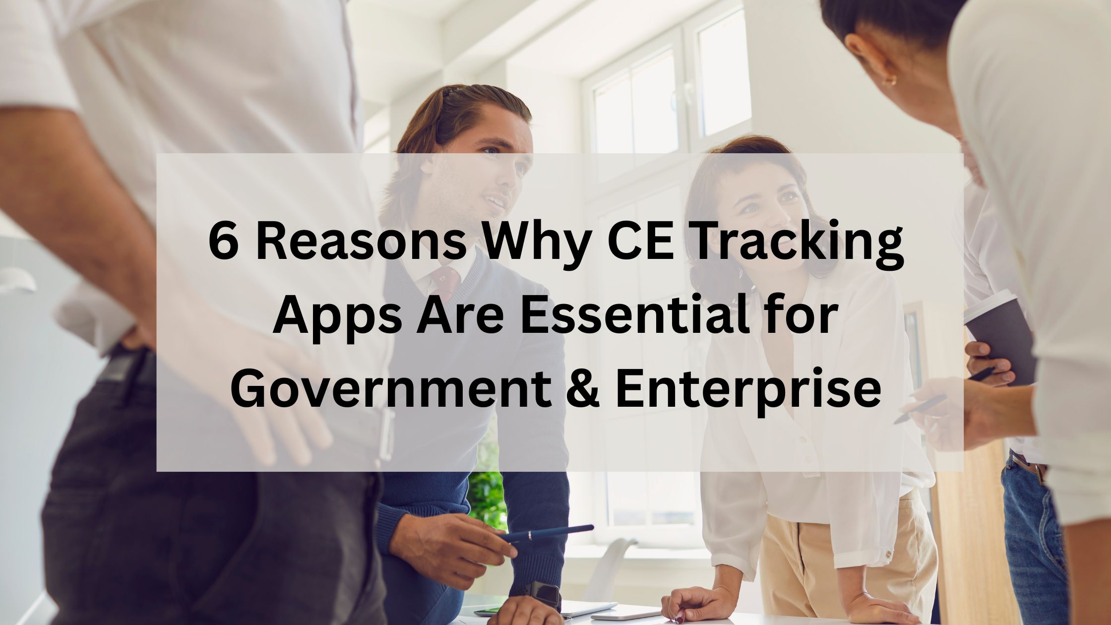 Why CE Tracking Apps Matter for Government & Enterprise